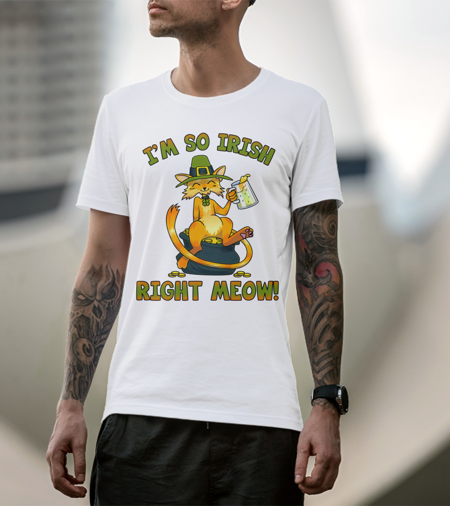 I'M SO IRISH RIGHT MEOW T-Shirt