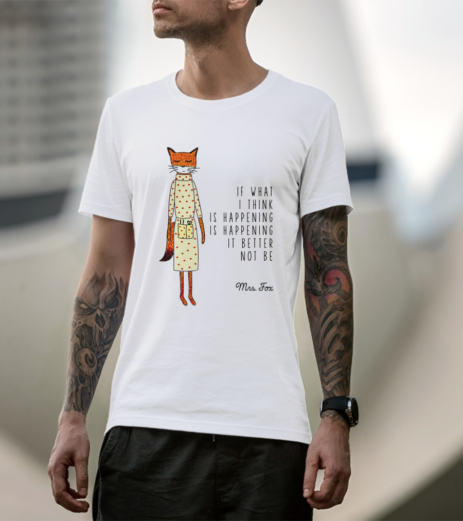 Fantastic Mr. Fox Mrs. Fox Polka Dot If What I Think Is Happening Is Happening It Better Not Be T-Shirt