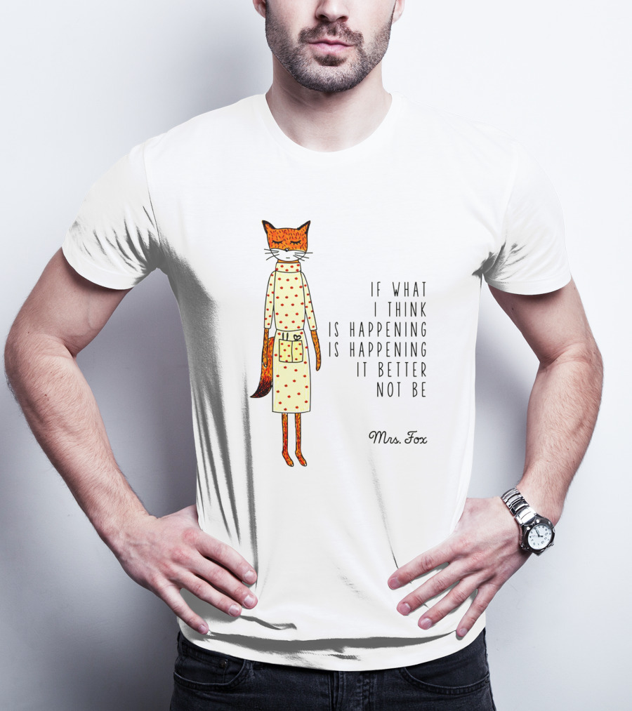 Fantastic Mr. Fox Mrs. Fox Polka Dot If What I Think Is Happening Is Happening It Better Not Be T-Shirt