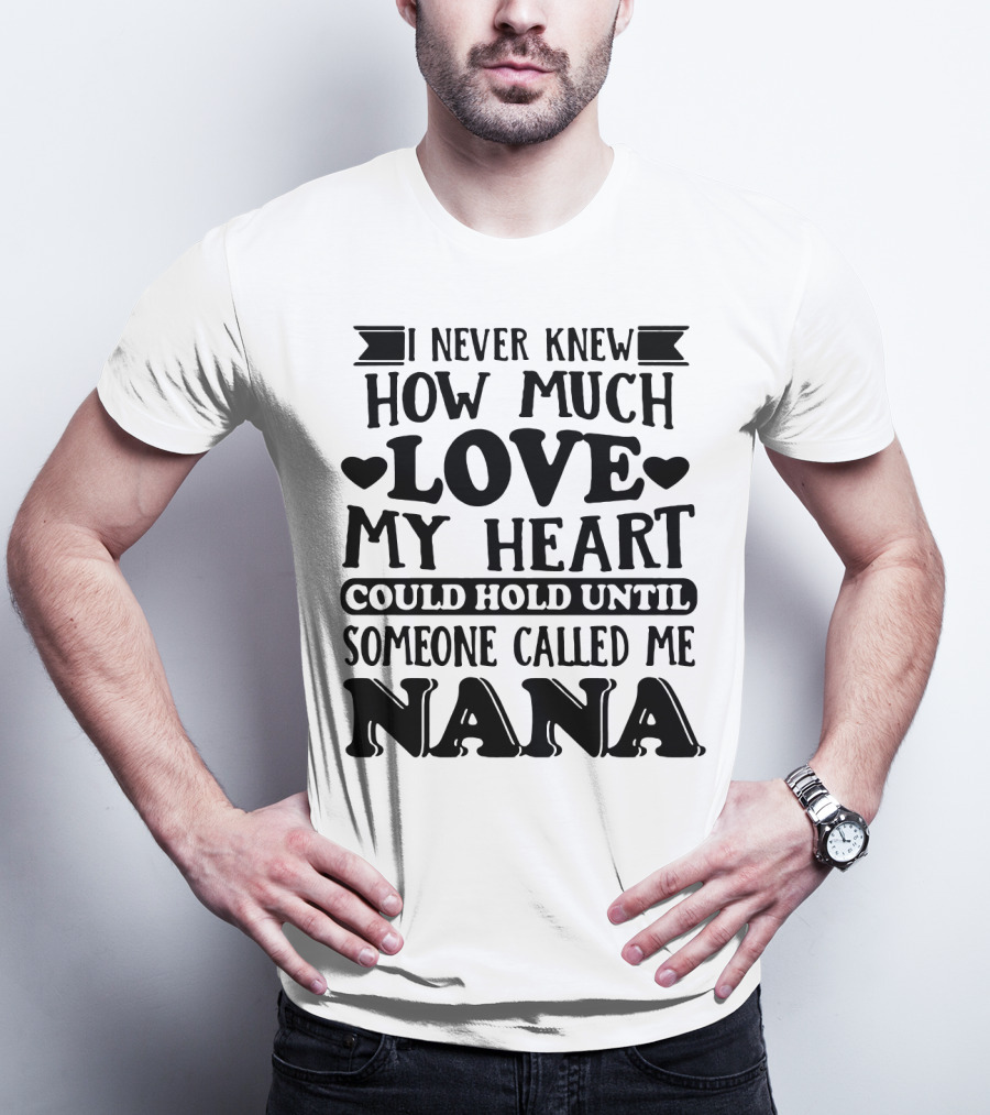 I Never Knew How Much Love My Heart Could Hold Until Someone Called Me Nana T-Shirt