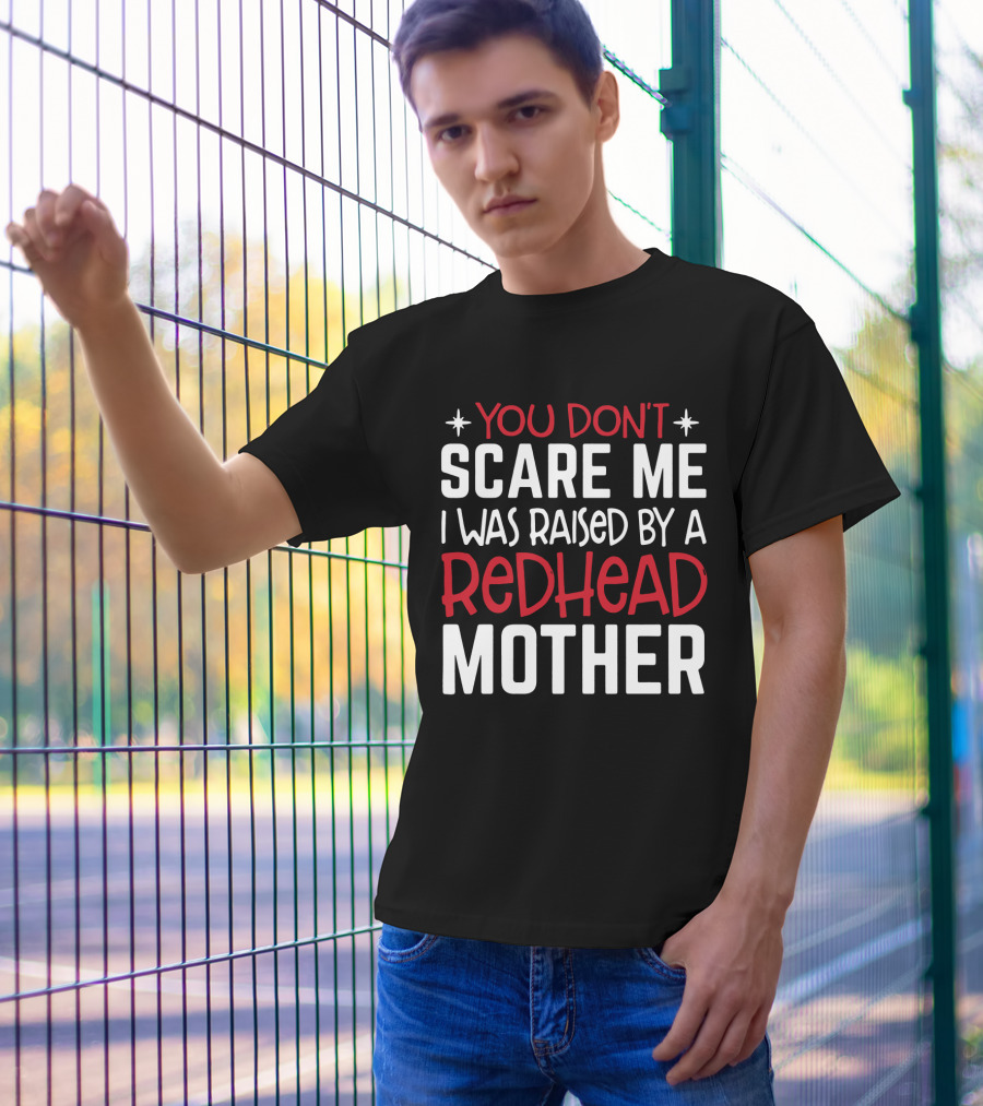 You Don't Scare ME I Was Raised By A Redhead Mother T-Shirt