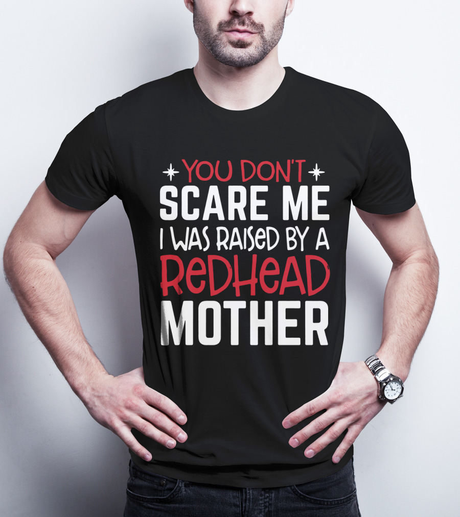 You Don't Scare ME I Was Raised By A Redhead Mother T-Shirt