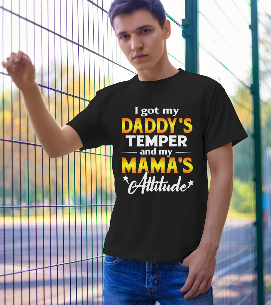 I Got My Daddy's Temper And My Mama's Attitude T-Shirt