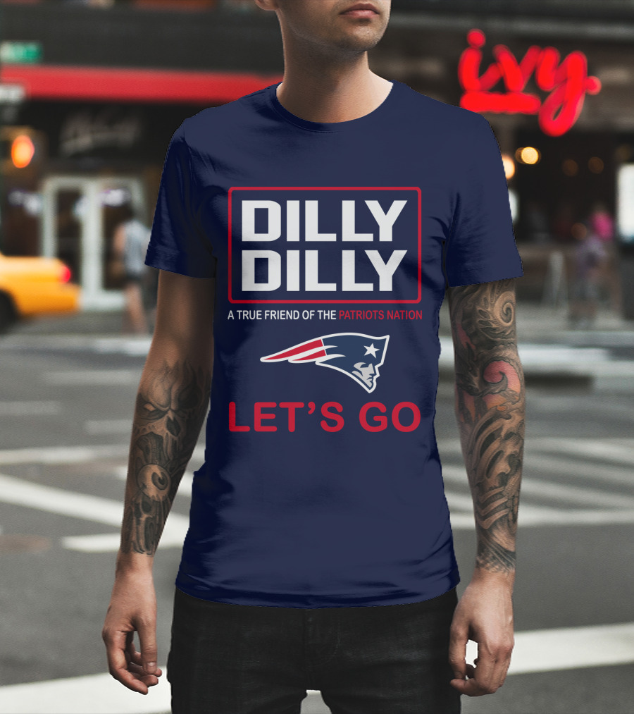 Dilly Dilly A True Friend Of The Patriots Nation Let's Go T-Shirt