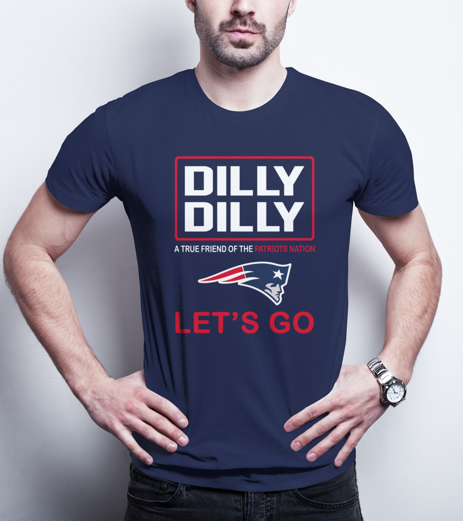 Dilly Dilly A True Friend Of The Patriots Nation Let's Go T-Shirt