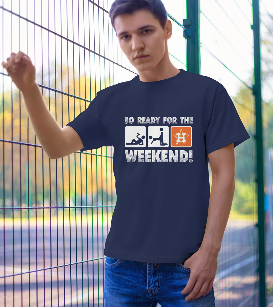 So Ready For The Weekend Astros Fan T-Shirt
