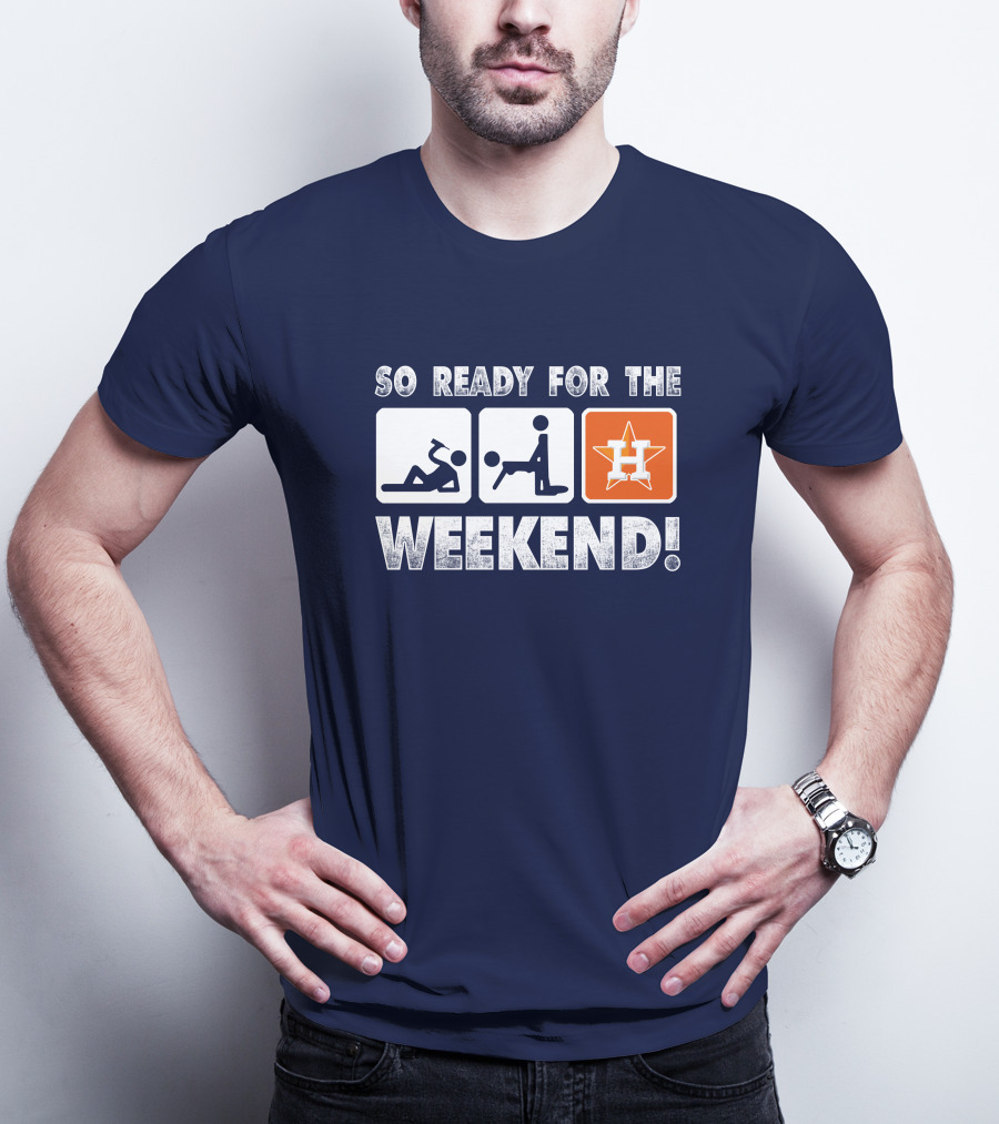 So Ready For The Weekend Astros Fan T-Shirt