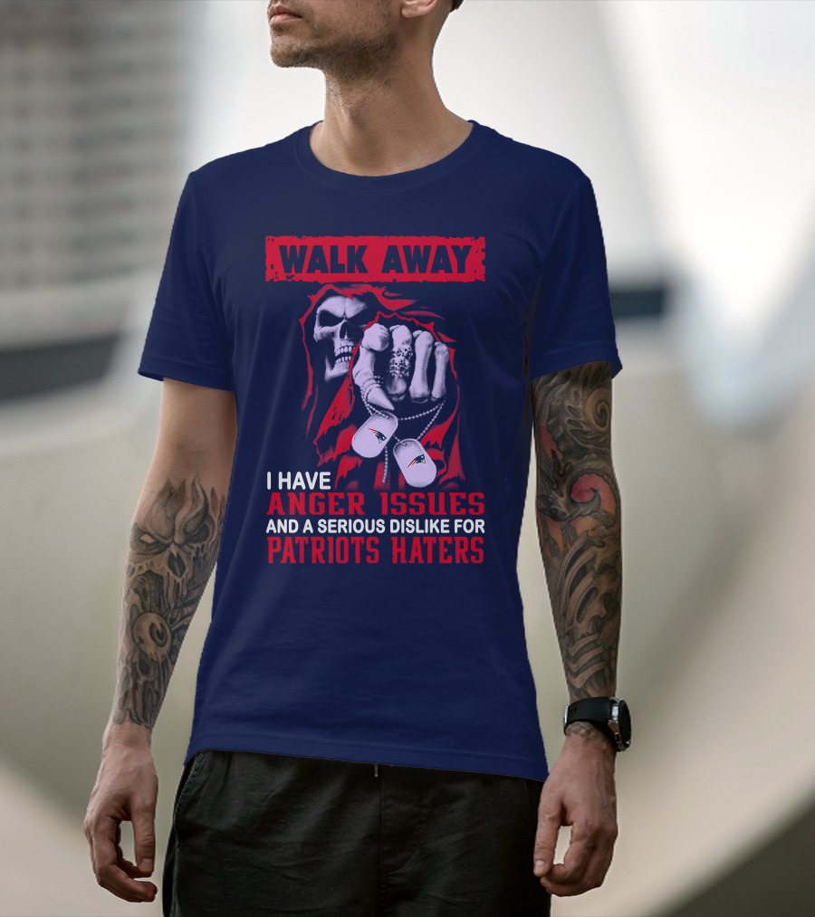 Walk Away I Have Anger Issues And A Serious Dislike For Patriots Haters T-Shirt
