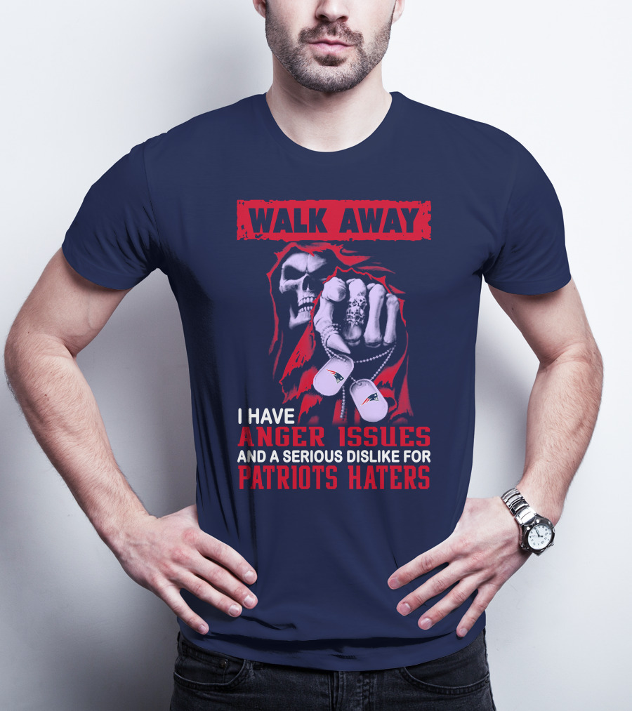 Walk Away I Have Anger Issues And A Serious Dislike For Patriots Haters T-Shirt