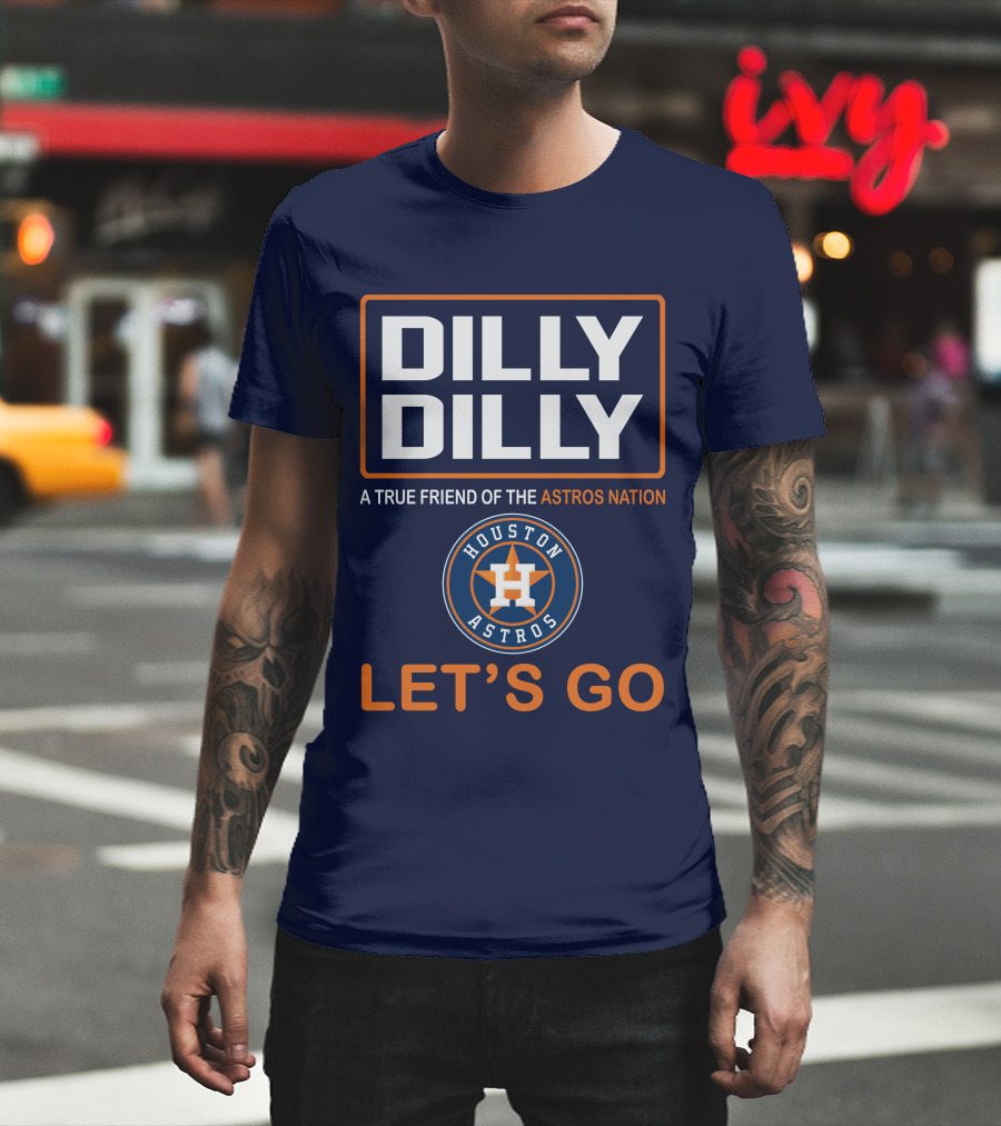 DILLY DILLY Houston Astros Let's Go A True Friend Of The Astros Nation T-Shirt