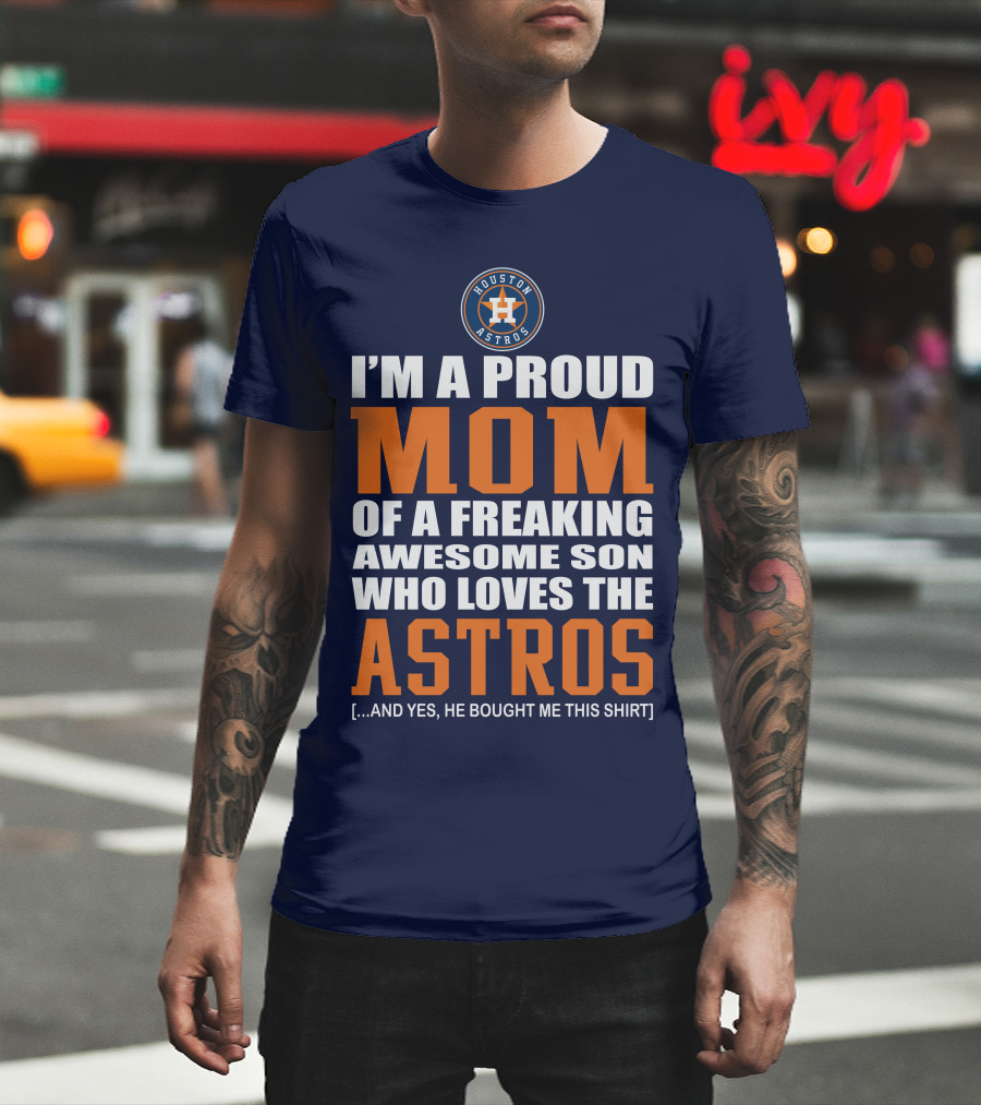 I'm A Proud Mom Of A Freaking Awesome Son Who Loves The Astros Houston Astros T-Shirt