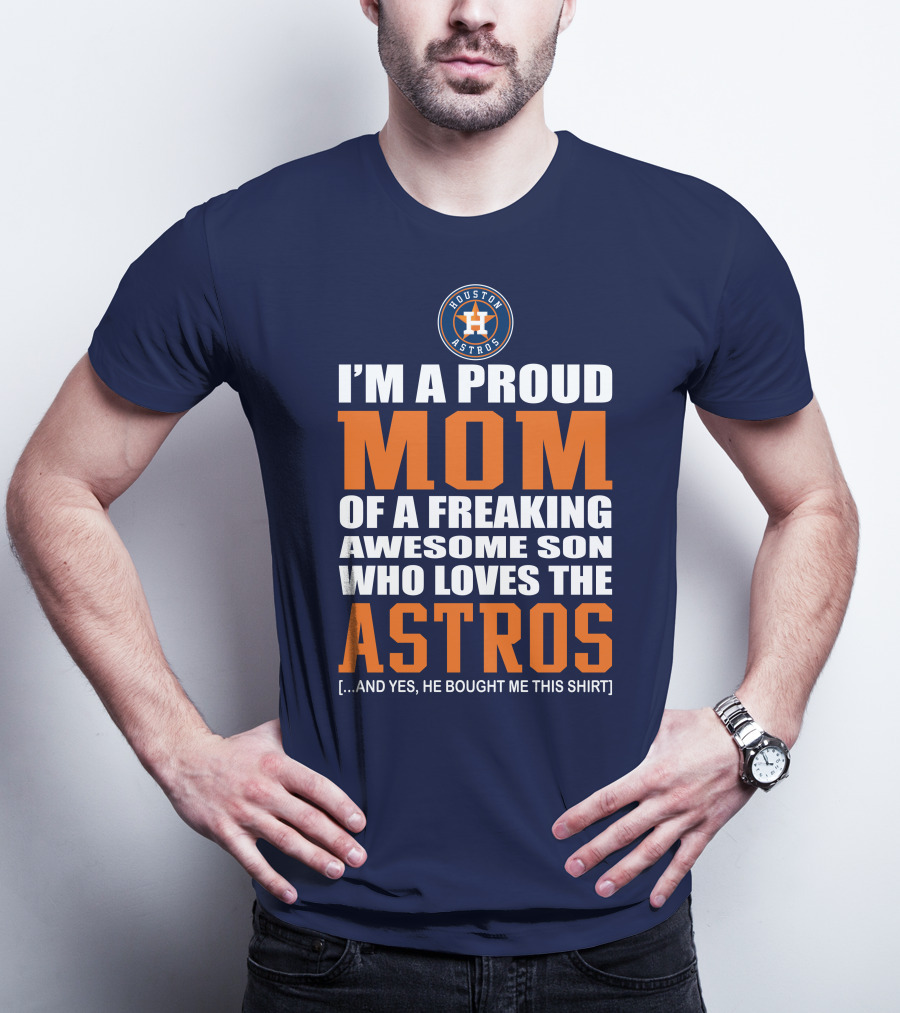 I'm A Proud Mom Of A Freaking Awesome Son Who Loves The Astros Houston Astros T-Shirt