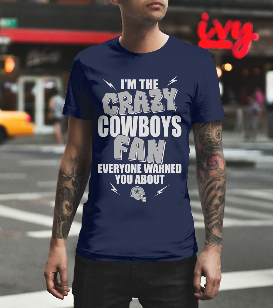 I'm The Crazy Cowboys Fan Everyone Warned You About T-Shirt