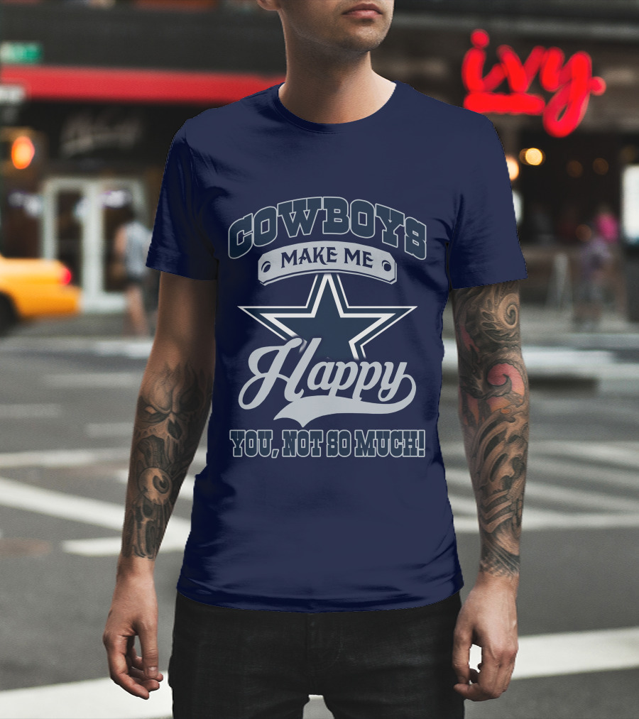 COWBOYS MAKE ME HAPPY YOU, NOT SO MUCH T-Shirt