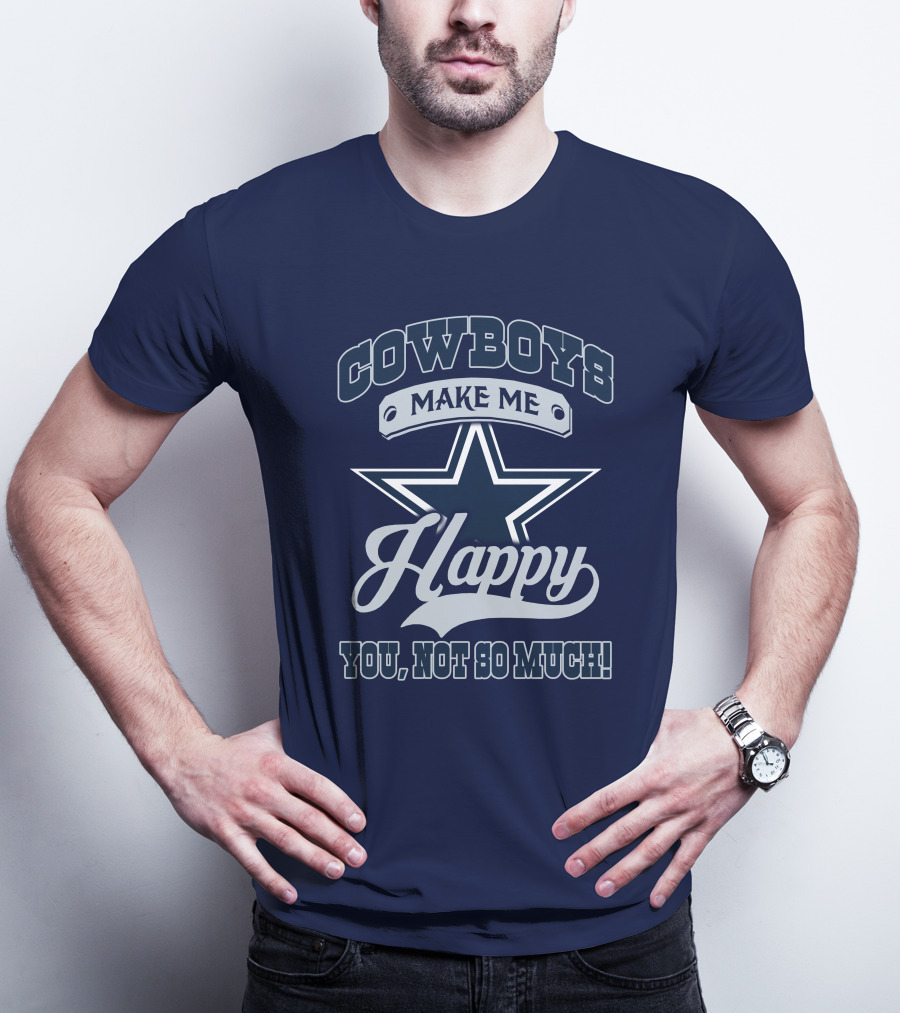 COWBOYS MAKE ME HAPPY YOU, NOT SO MUCH T-Shirt