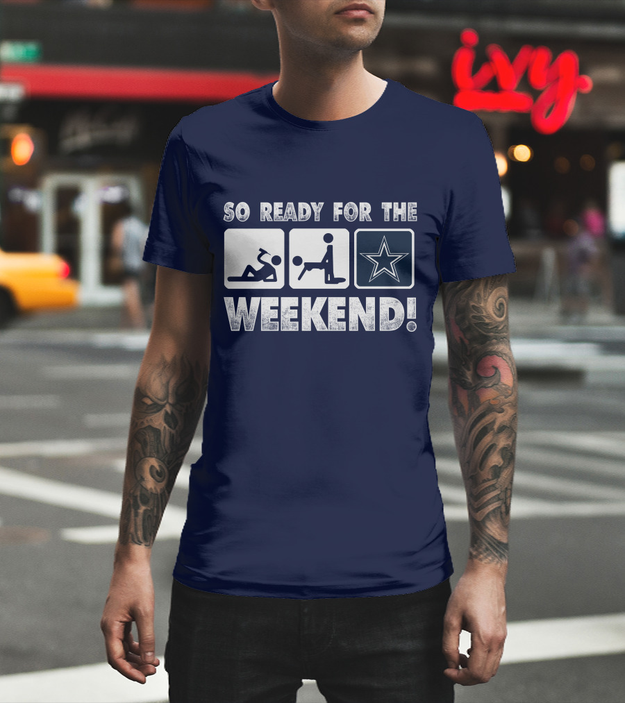 So Ready For The Weekend Dallas Star Fan T-Shirt