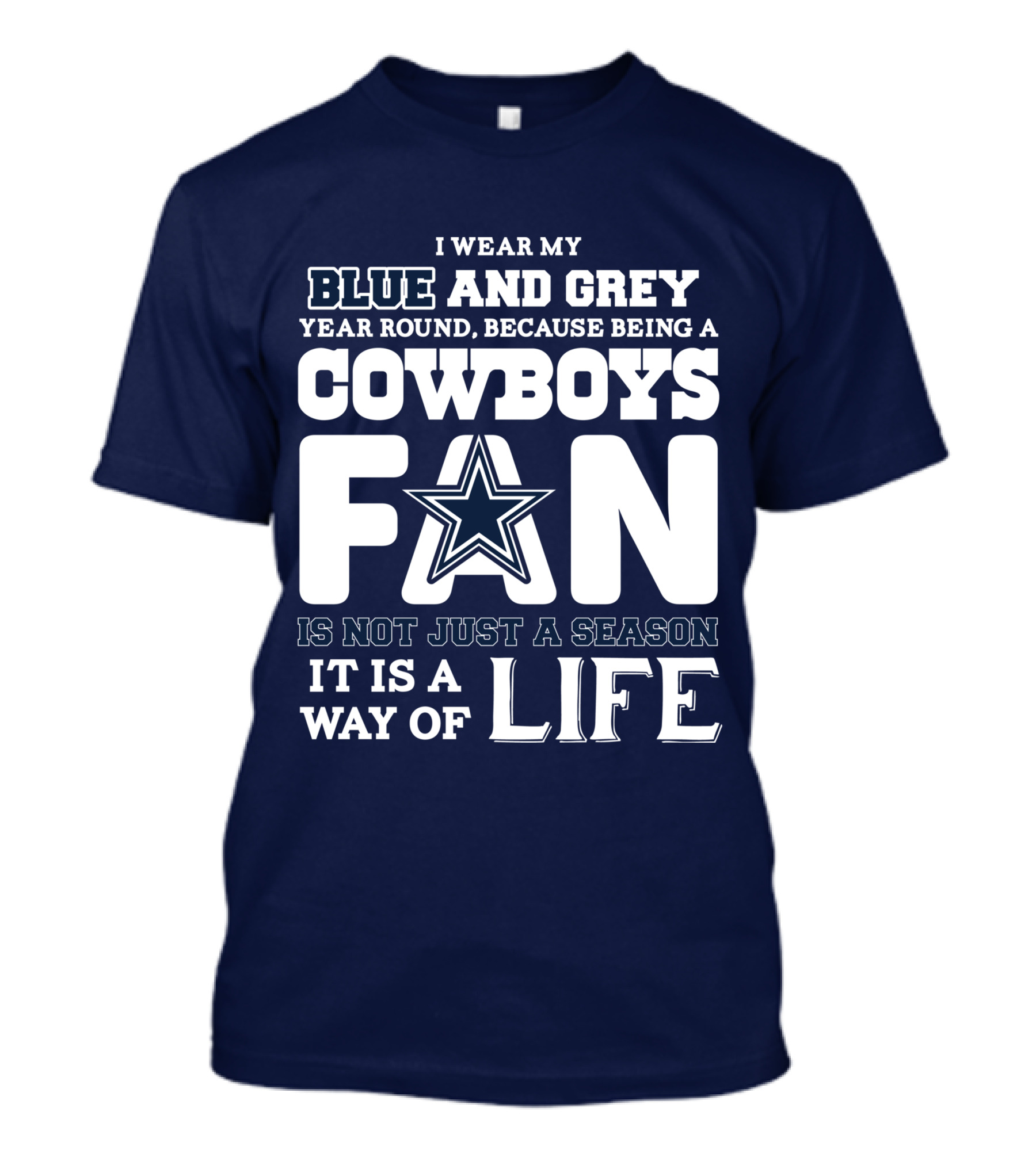 I Wear My Blue And Grey Year Round Because Being A Cowboys Fan Is Not Just A Season It Is A Way Of Life T-Shirt