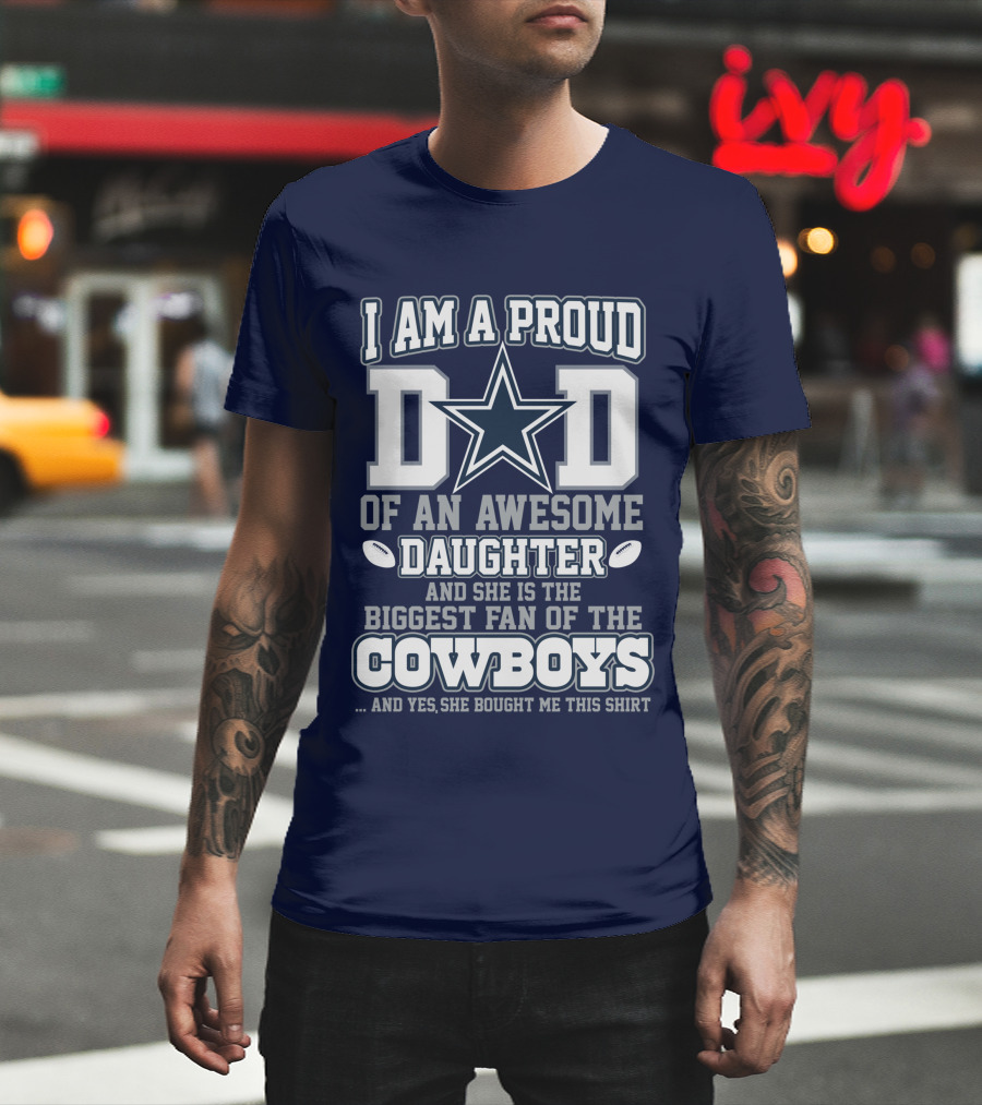 I Am A Proud Dad Of An Awesome Daughter And She Is The Biggest Fan Of The Cowboys T-Shirt