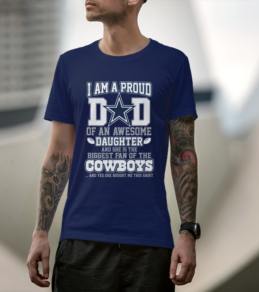 I Am A Proud Dad Of An Awesome Daughter And She Is The Biggest Fan Of The Cowboys T-Shirt