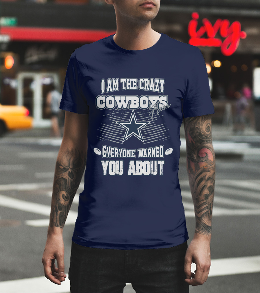I Am The Crazy Cowboys Fan Everyone Warned You About T-Shirt