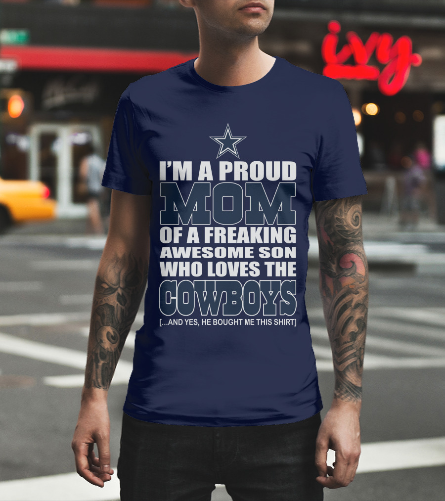 I'm A Proud Mom Of A Freaking Awesome Son Who Loves The Cowboys T-Shirt