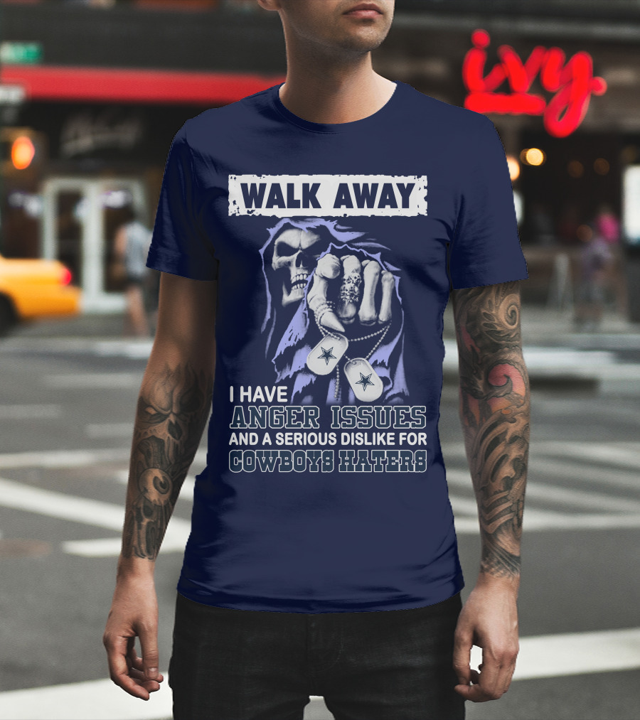 Walk Away I Have Anger Issues And A Serious Dislike For Cowboys Haters T-Shirt