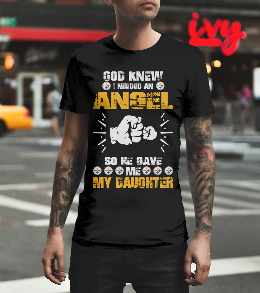 God Knew I Needed An Angel So He Gave Me My Daughter Steelers T-Shirt