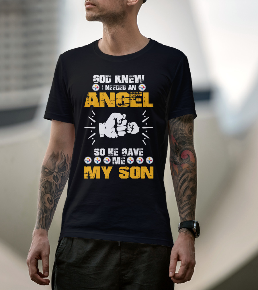 GOD KNEW I NEEDED AN ANGEL SO HE GAVE ME MY SON Steelers T-Shirt
