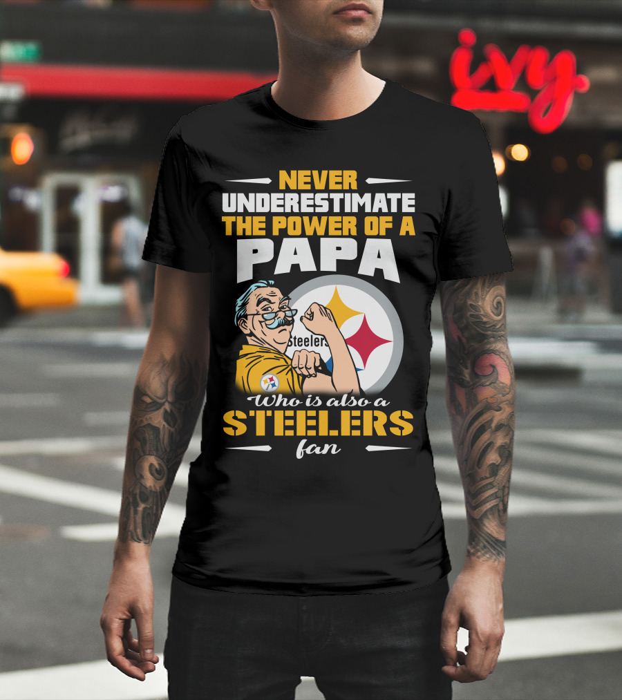 Never Underestimate The Power Of A Papa Who Is Also A Steelers Fan T-Shirt