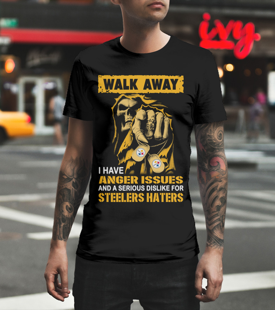 Walk Away I Have Anger Issues And A Serious Dislike For Steelers Haters T-Shirt