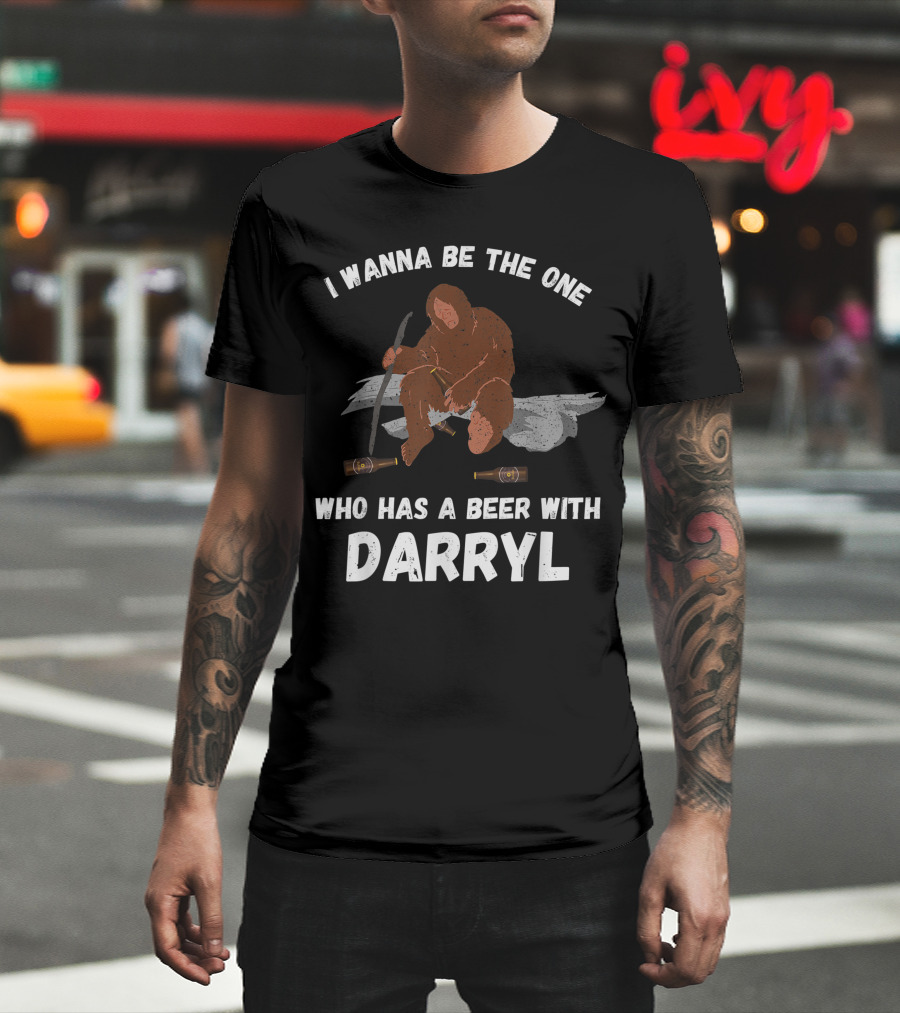 I Wanna Be The One Who Has A Beer With Darryl Bigfoot T-Shirt