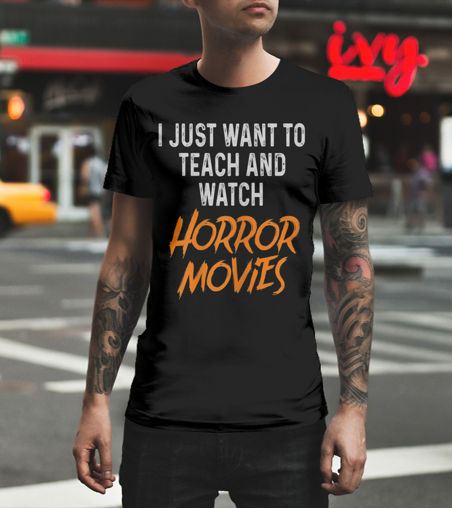 I Just Want To Teach And Watch Horror Movies T-Shirt