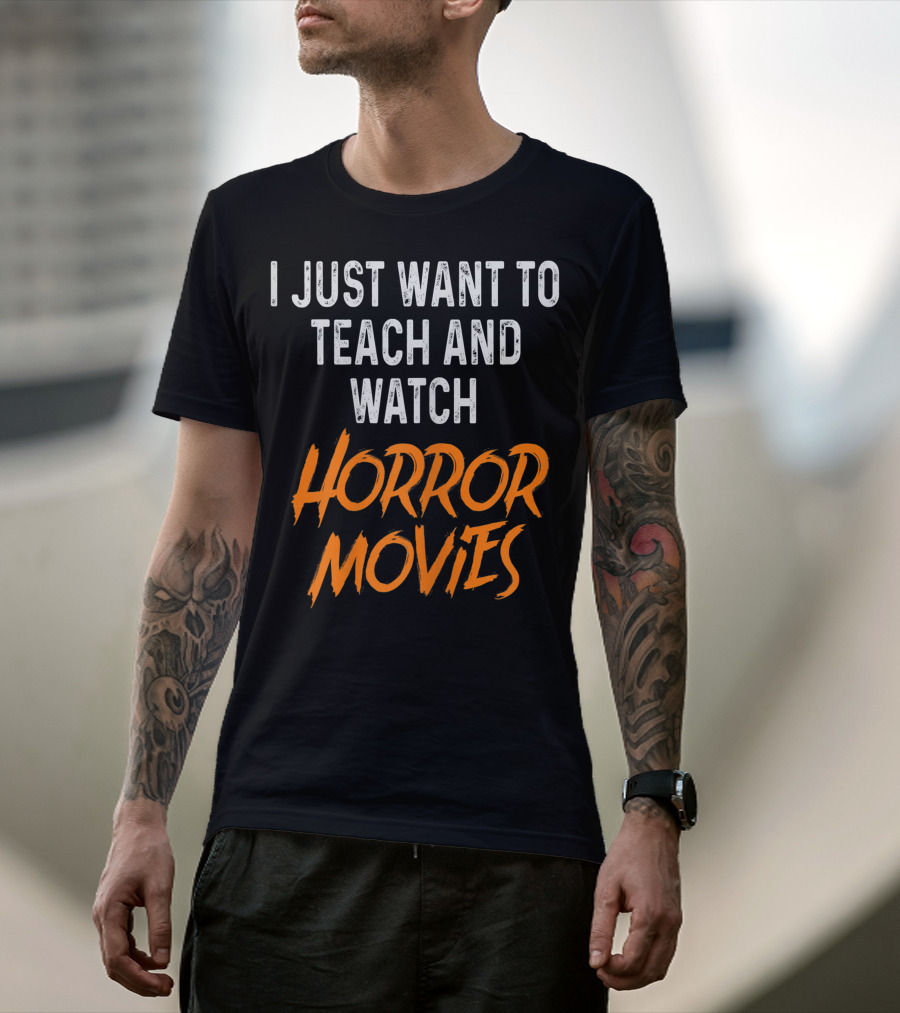 I Just Want To Teach And Watch Horror Movies T-Shirt