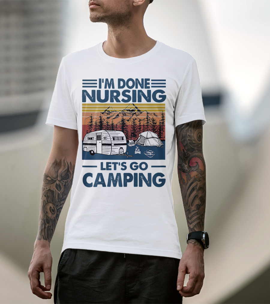 I'm Done Nursing Let's Go Camping Mountains Camper Tent Forest Scene T-Shirt