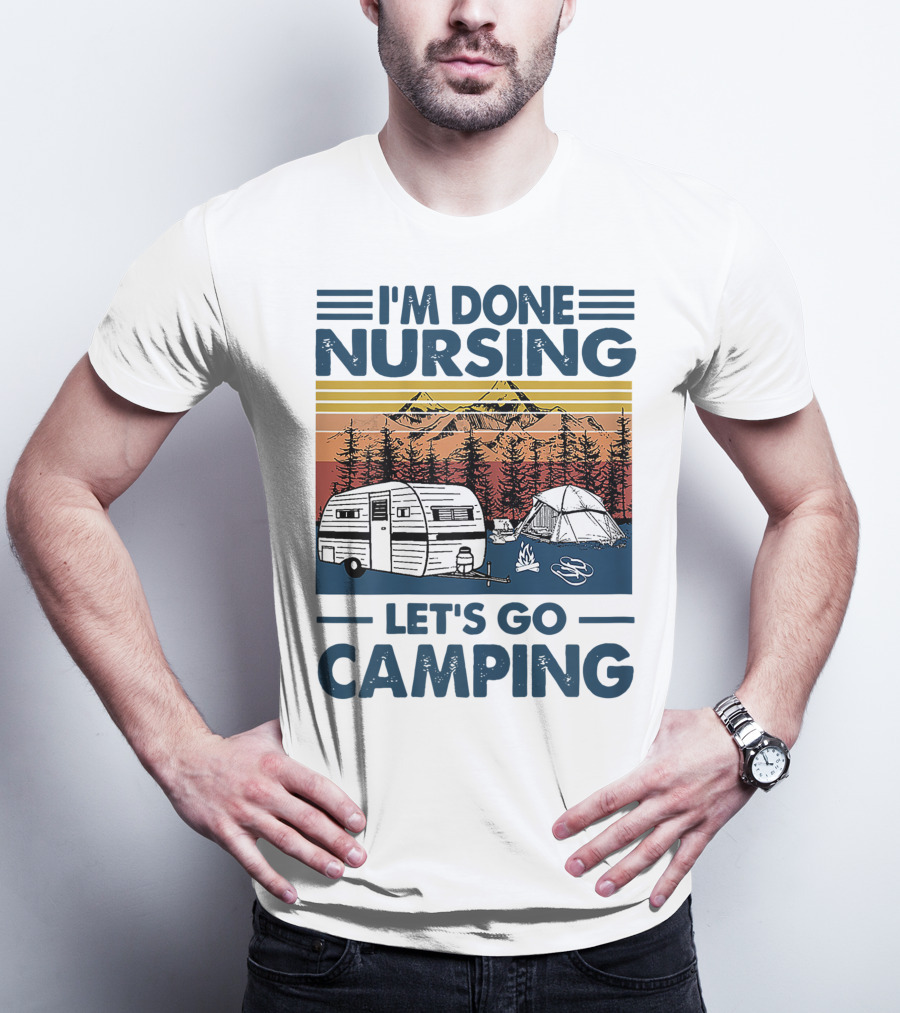 I'm Done Nursing Let's Go Camping Mountains Camper Tent Forest Scene T-Shirt