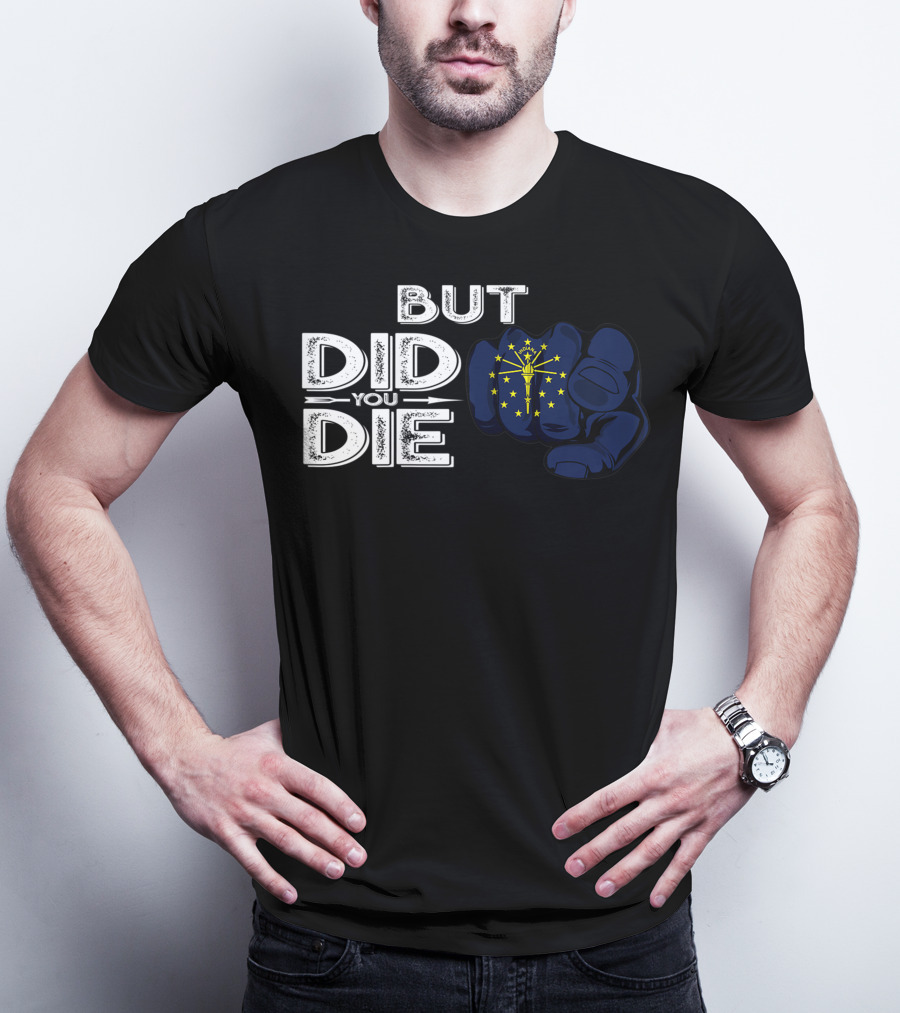 But Did You Die Indiana IN Flag Pointing Finger Signal T-Shirt