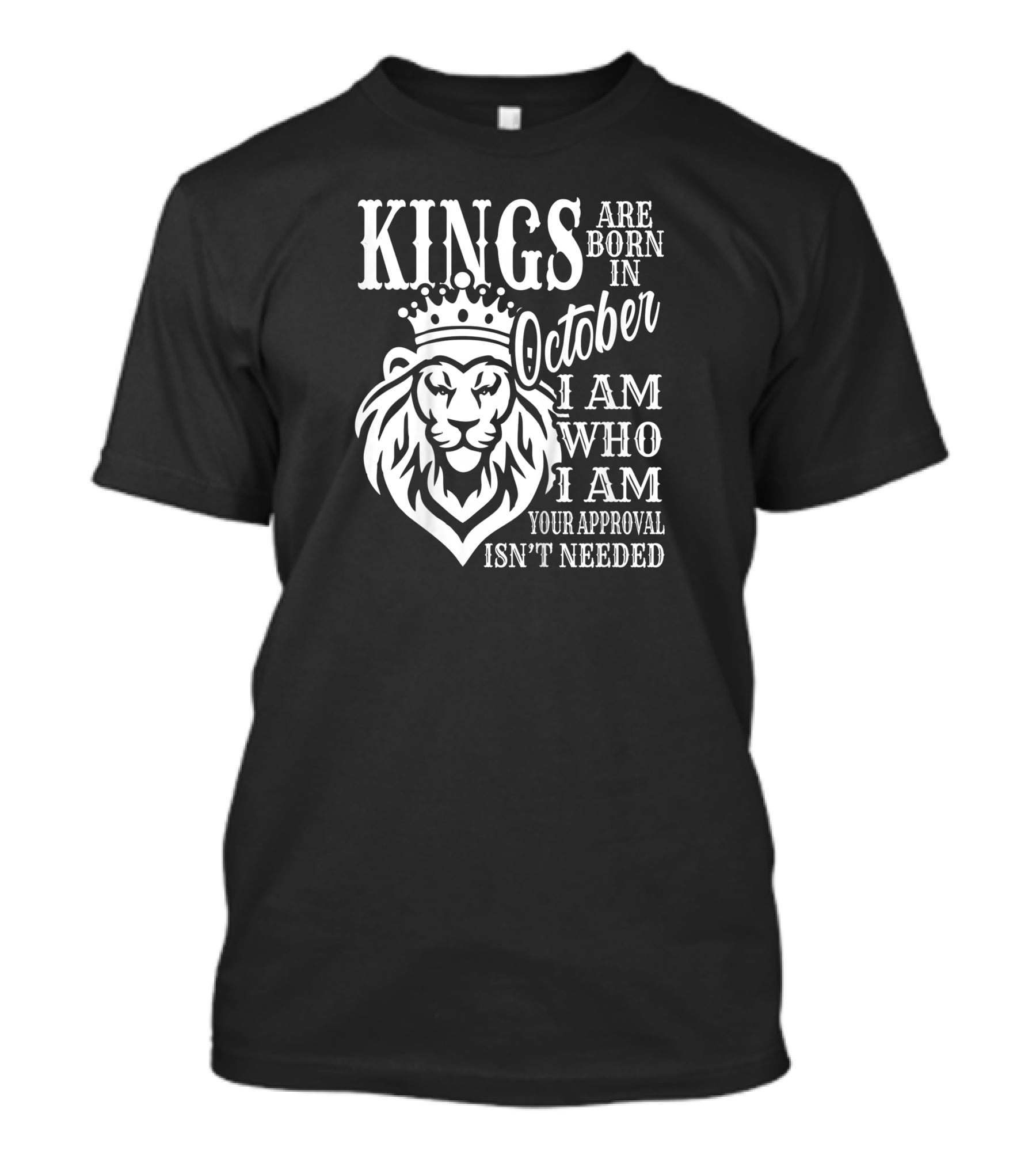 KINGS Are Born In October I Am Who I Am Your Approval Isn't Needed Lion T-Shirt
