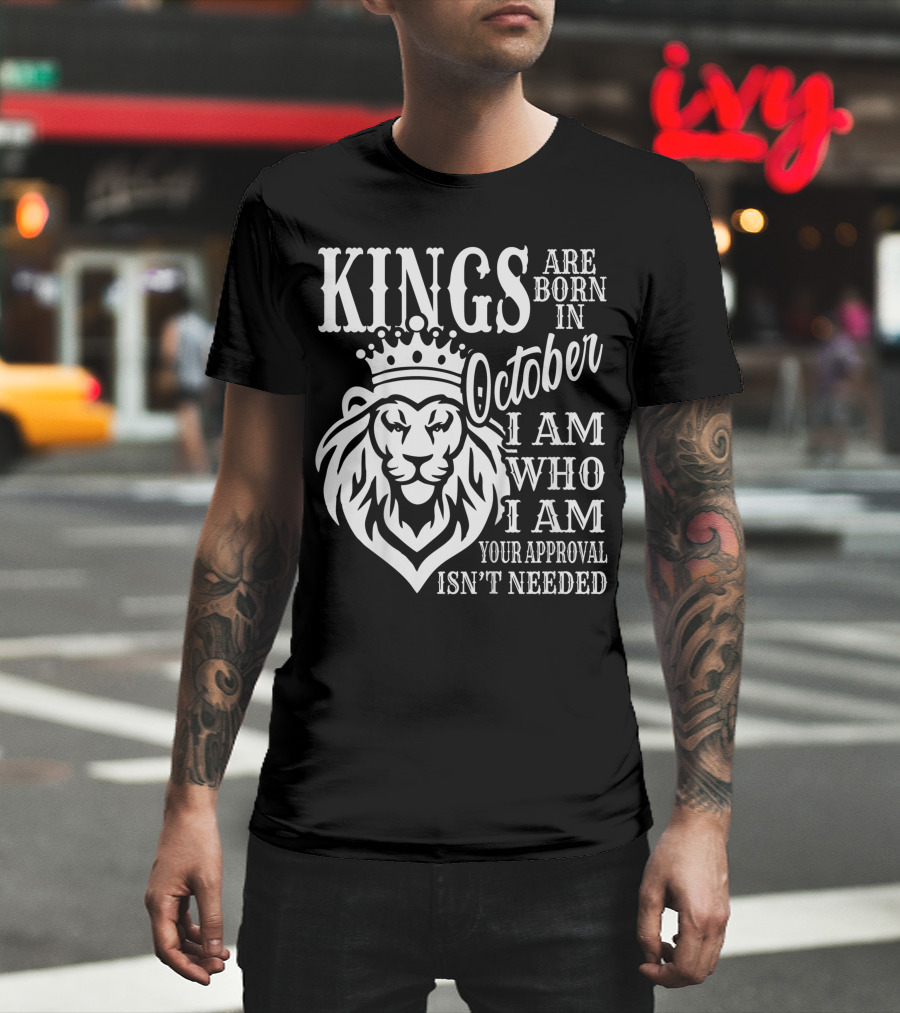 KINGS Are Born In October I Am Who I Am Your Approval Isn't Needed Lion T-Shirt