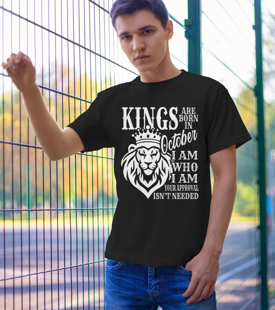 KINGS Are Born In October I Am Who I Am Your Approval Isn't Needed Lion T-Shirt