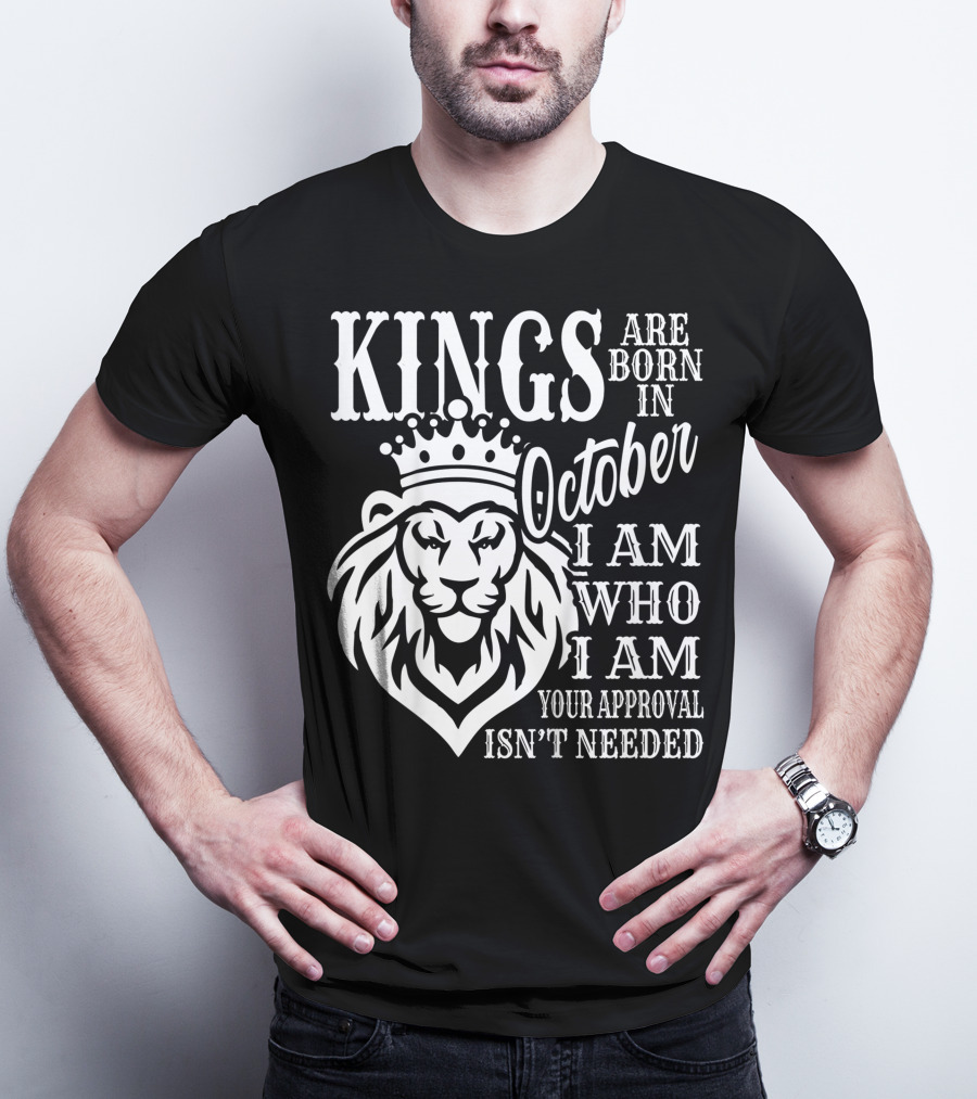 KINGS Are Born In October I Am Who I Am Your Approval Isn't Needed Lion T-Shirt