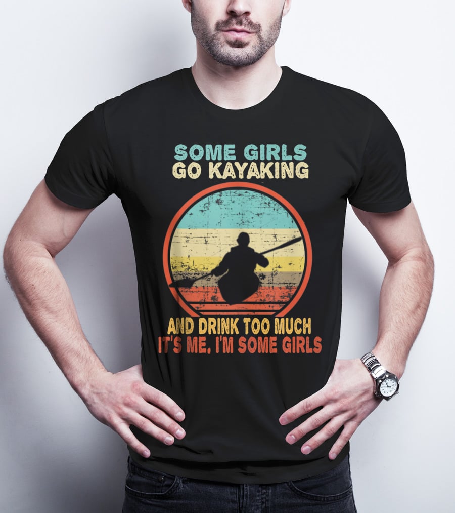 Some Girls Go Kayaking And Drink Too Much It's Me I'm Some Girls Vintage T-Shirt
