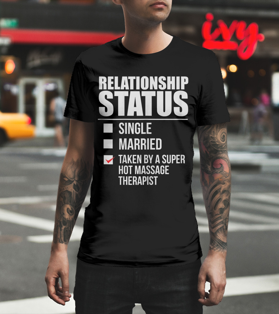 Relationship Status Single Married Taken By A Super Hot Massage Therapist T-Shirt