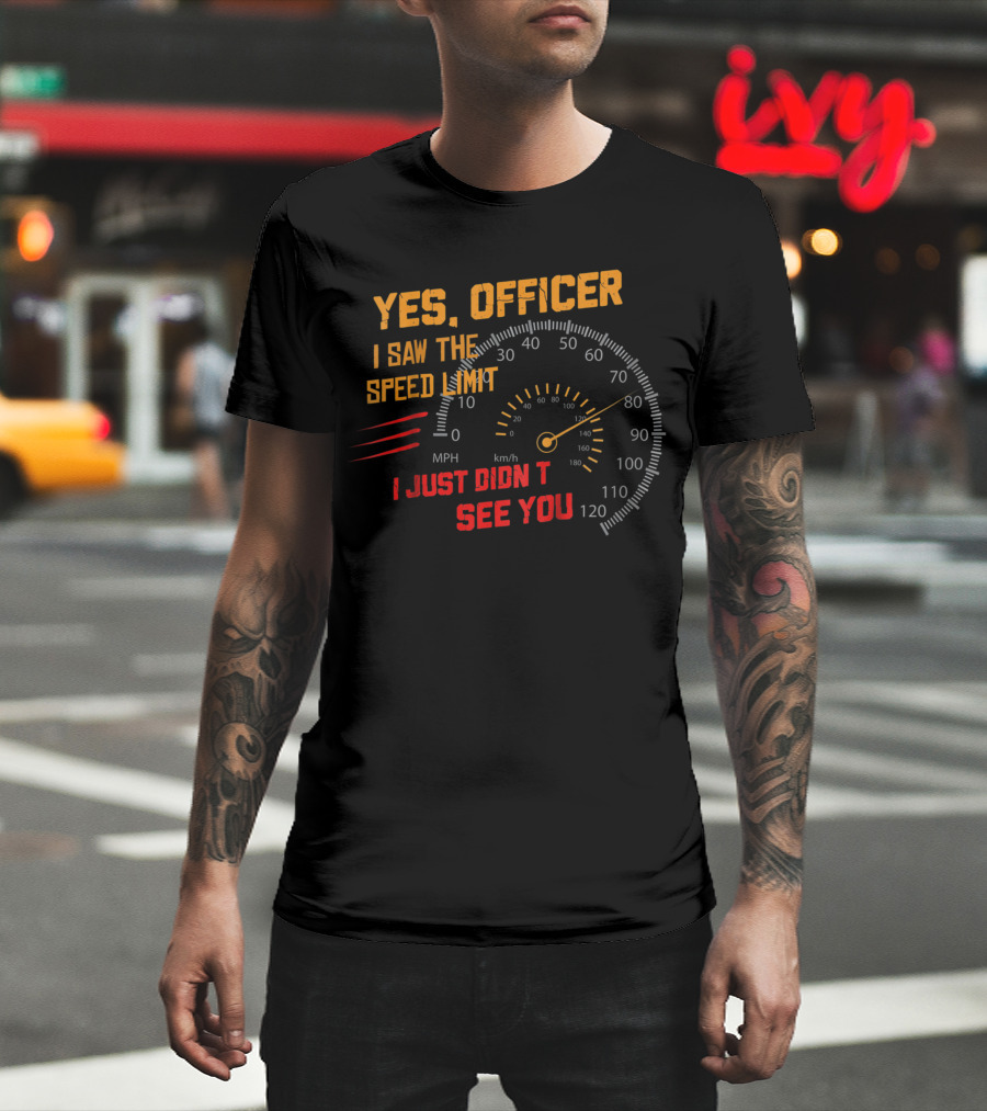 Yes Officer I Saw The Speed Limit I Just Didn't See You Speedometer MPH Km/h T-Shirt