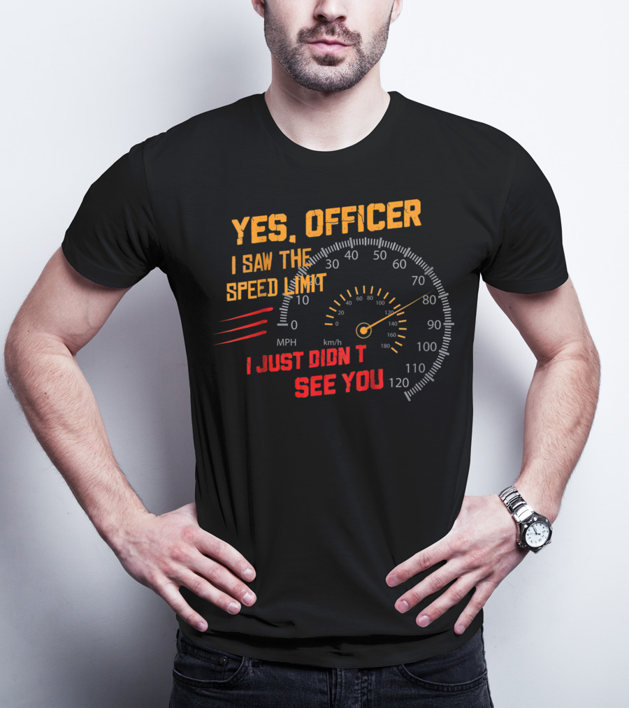 Yes Officer I Saw The Speed Limit I Just Didn't See You Speedometer MPH Km/h T-Shirt
