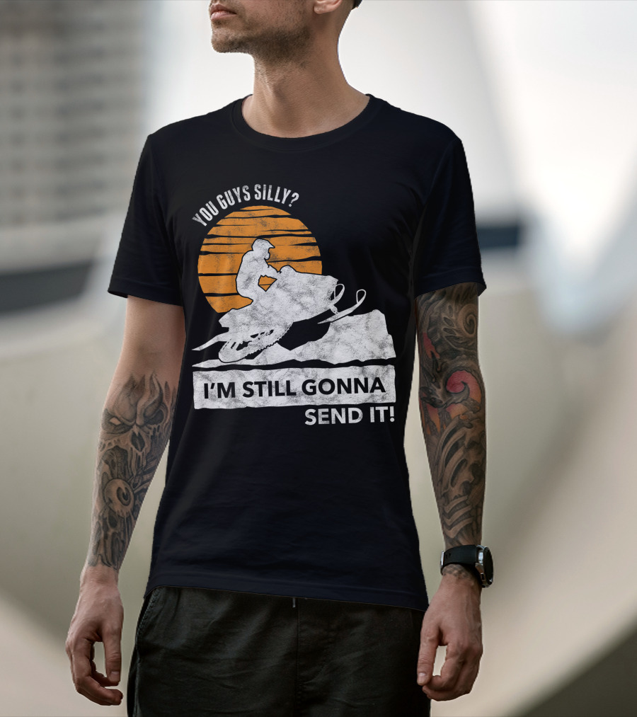 You Guys Silly I'm Still Gonna Send It Snowmobile Adventure Sunset T-Shirt