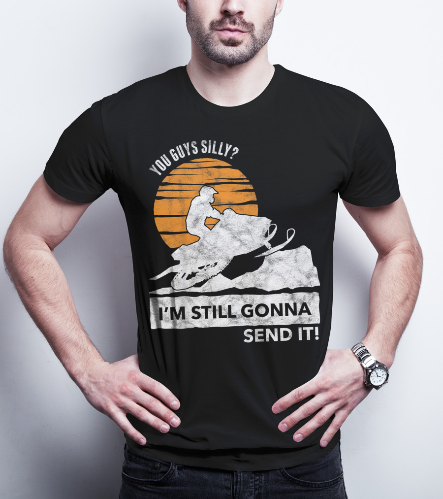 You Guys Silly I'm Still Gonna Send It Snowmobile Adventure Sunset T-Shirt
