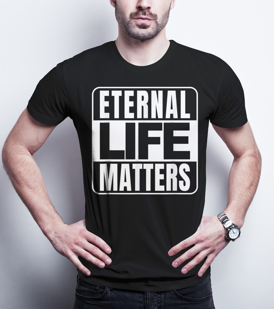 Eternal Life Matters T-Shirt