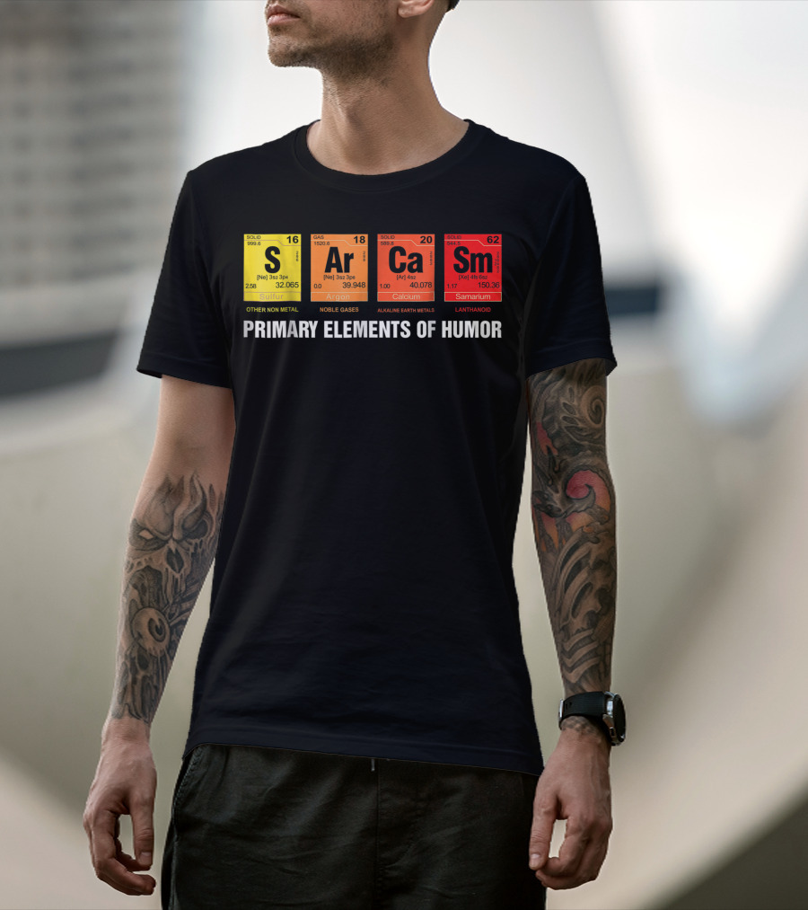 Sarcasm Ar Ca Sm Primary Elements Of Humor Sulfur Argon Calcium Samarium T-Shirt