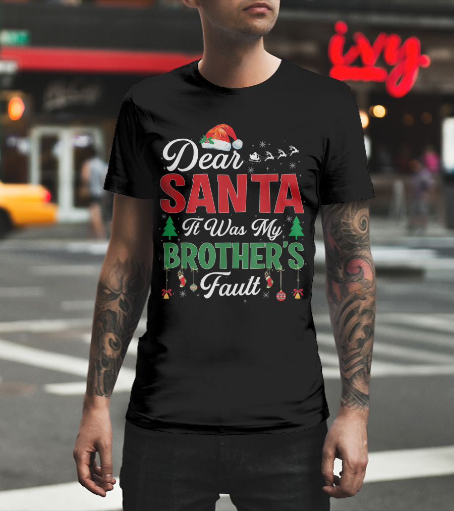 Dear Santa It Was My Brother's Fault Santa Hat Christmas Trees Sleigh Reindeer Ornaments T-Shirt