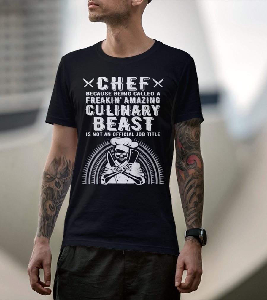 Chef Because Being Called A Freakin' Amazing Culinary Beast Is Not An Official Job Title T-Shirt